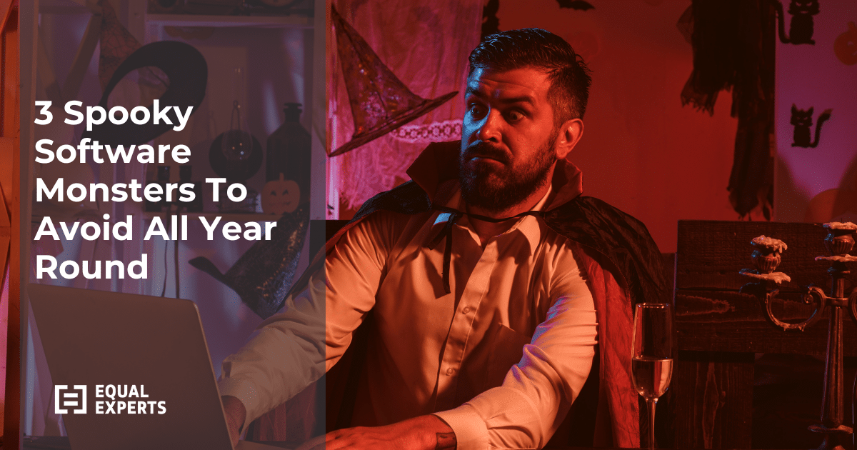 3 Spooky Software Monsters To Avoid All Year Round | Equal Experts