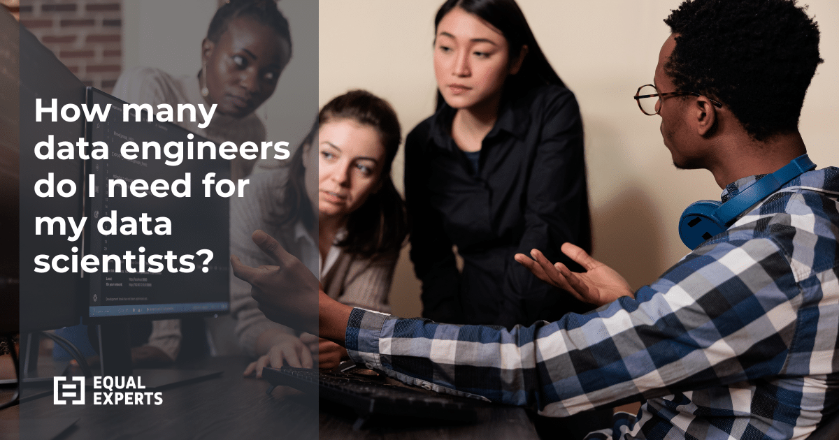 How many data engineers do I need for my data scientists? | Equal Experts